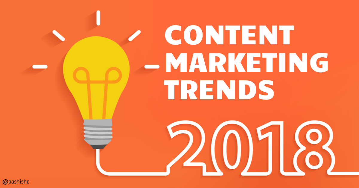 3 Content Marketing Trends That Will Dominate 2018 - Aashish Chopra